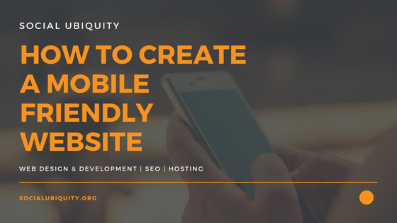 HOW TO CREATE A MOBILE FRIENDLY WEBSITE Social Ubiquity LLC HOW TO CREATE A MOBILE FRIENDLY WEBSITE Social Ubiquity LLC